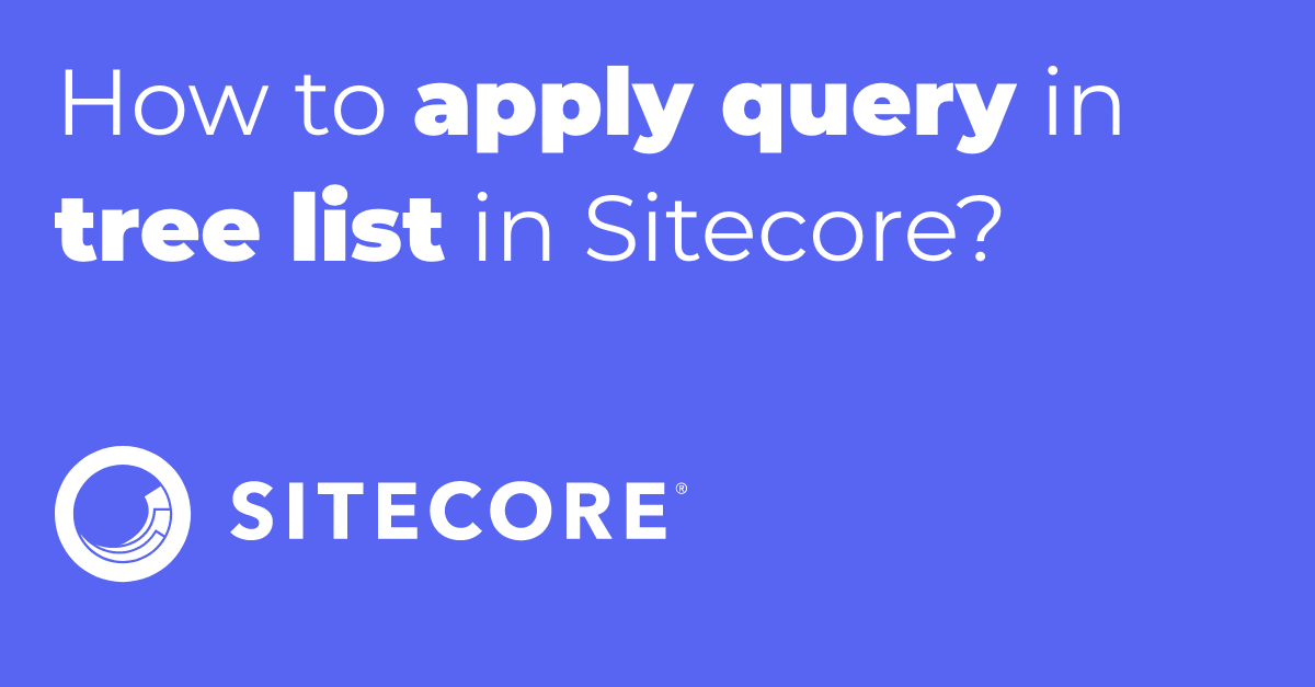 How To Apply Query In Tree List In Sitecore Addact Technologies