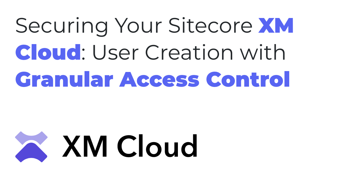 Securing Your Sitecore Xm Cloud User Creation With Granular Access Control Addact Technologies