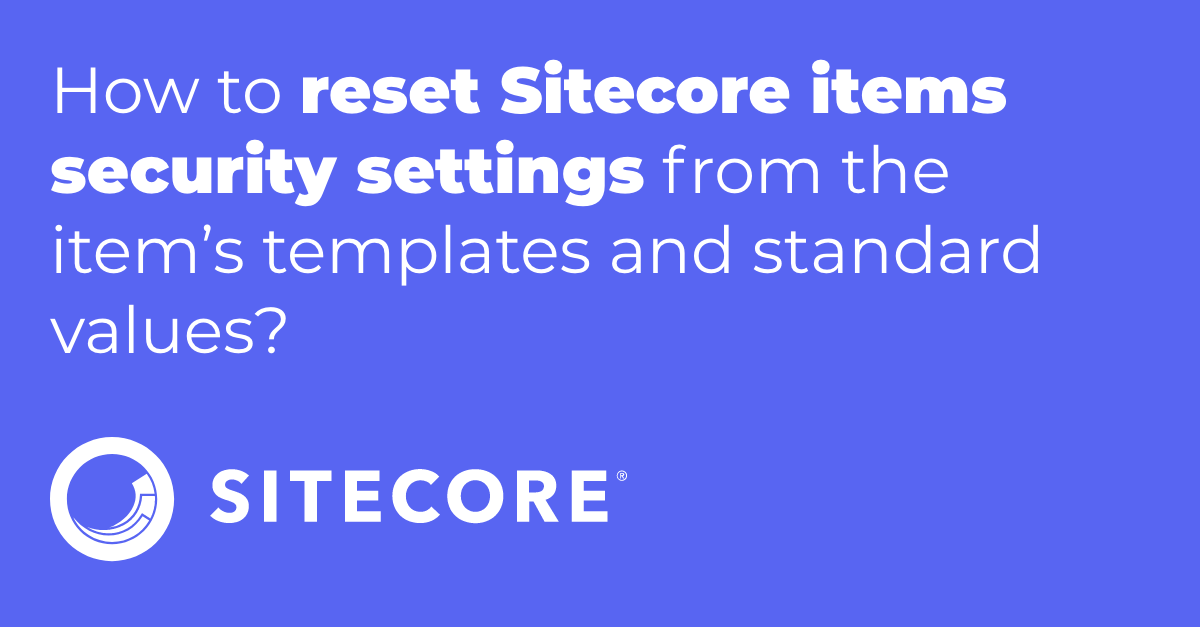 How To Reset Sitecore Items Security Settings From The Items Templates And Standard Values