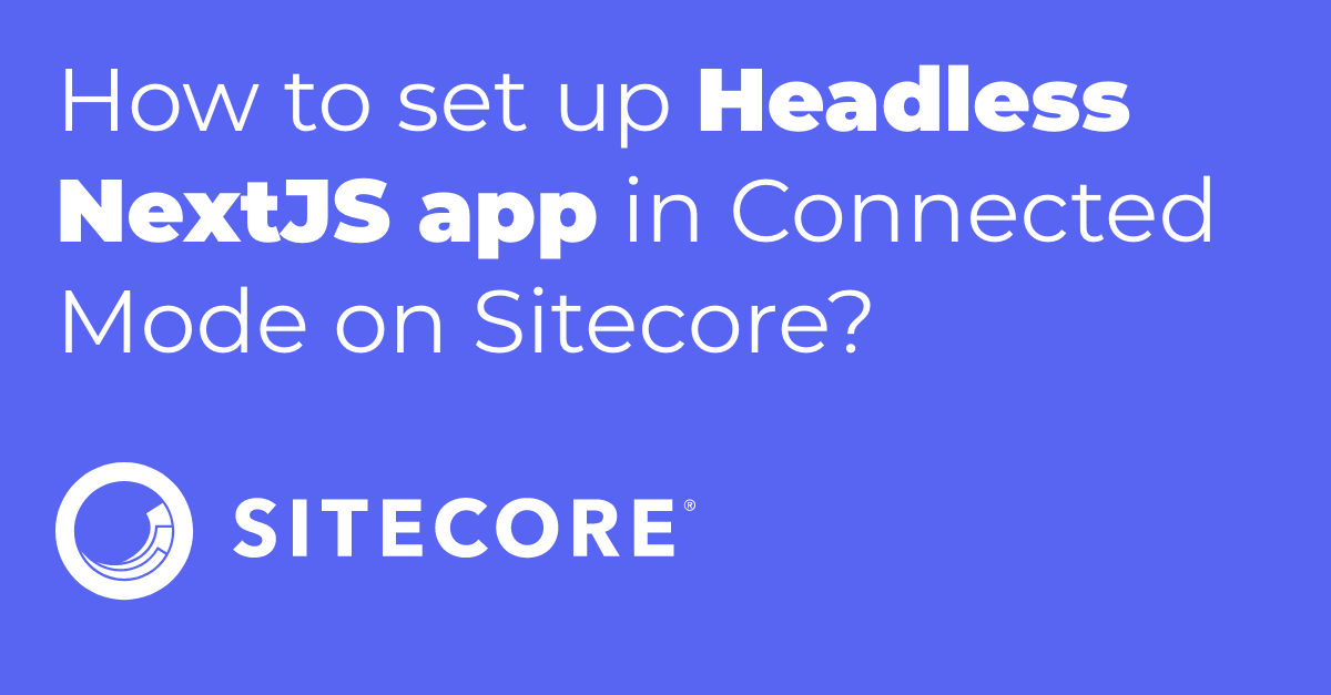 How To Set Up Headless Nextjs App In Connected Mode On Sitecore Addact Technologies