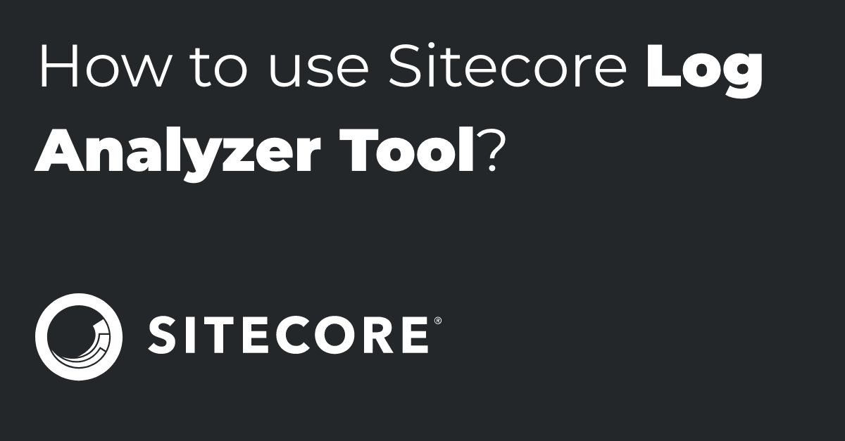 How to use Sitecore Log Analyzer Tool? - Addact Technologies How to use Sitecore Log Analyzer Tool? - Addact Technologies