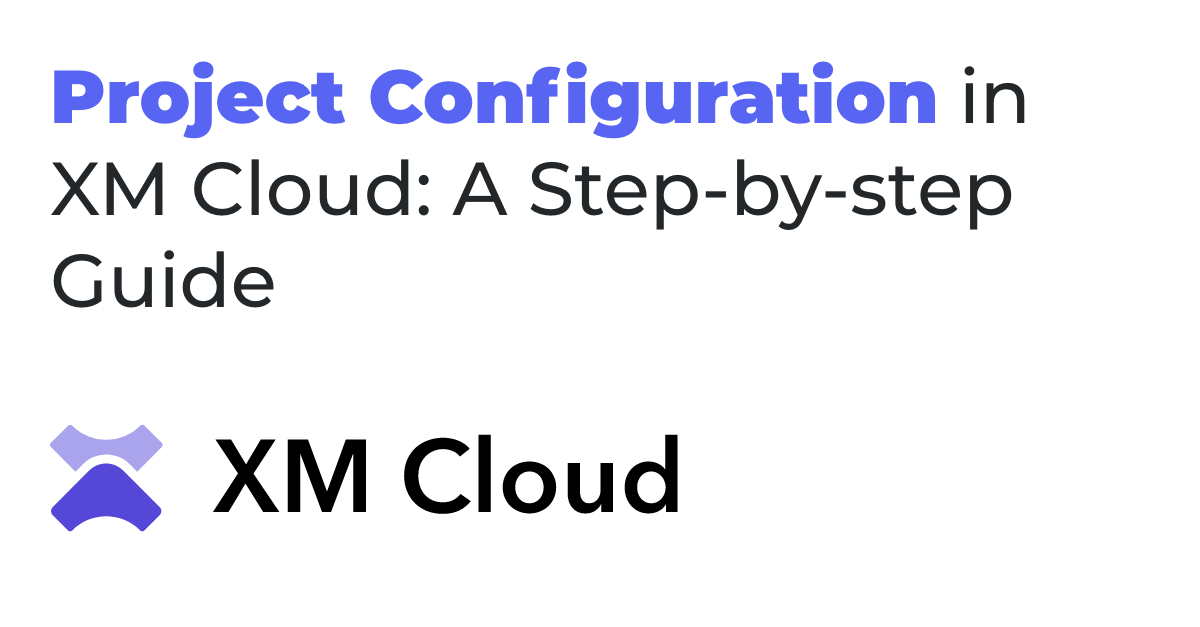 Project Configuration In Xm Cloud A Step By Step Guide Addact Technologies