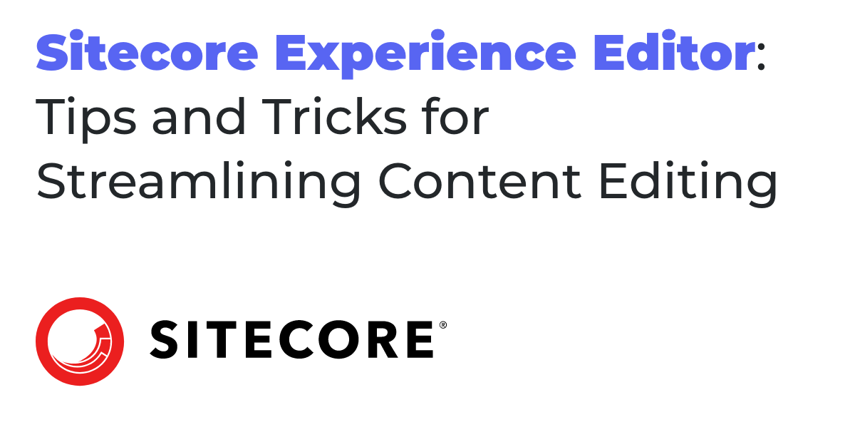 Sitecore Experience Editor Tips And Tricks For Streamlining Content Editing Addact Technologies