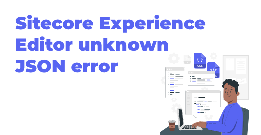 Sitecore Experience Editor unknown JSON error - Addact Sitecore Experience Editor unknown JSON error - Addact