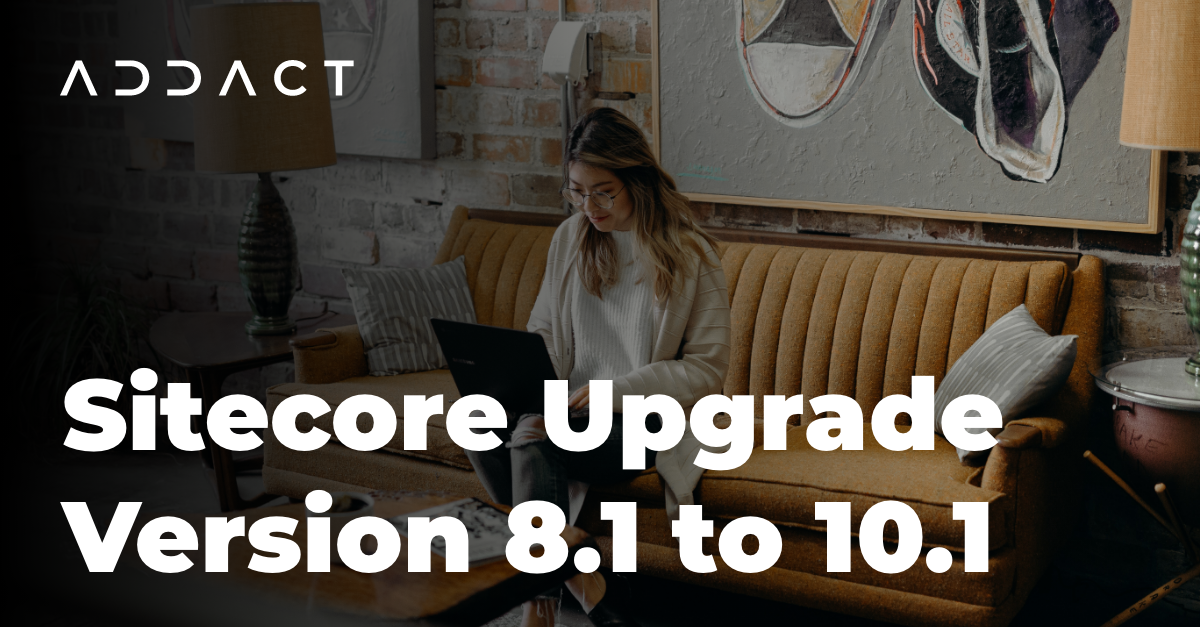 Sitecore Upgrade Version 8.1 to 10.1 Case Study Sitecore Upgrade Version 8.1 to 10.1 Case Study