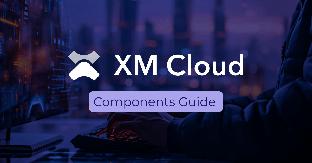 Sitecore XM Cloud Components Guide - Addact Technologies Sitecore XM Cloud Components Guide - Addact Technologies